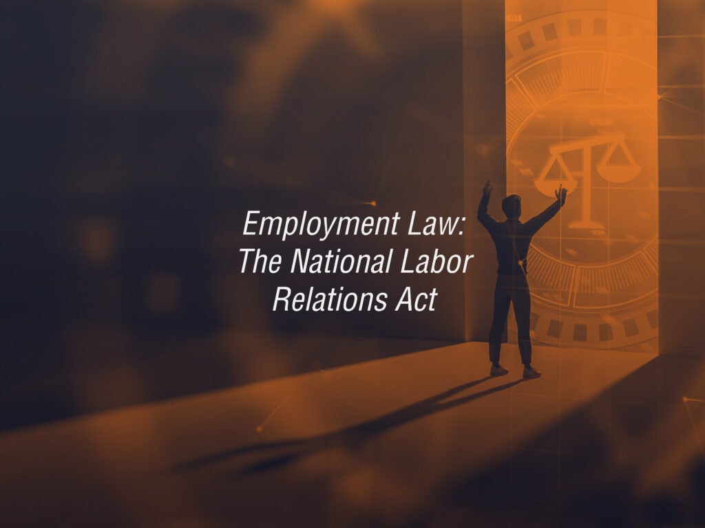 The National Labor Relations Act Made Simple | Bisnar Chase